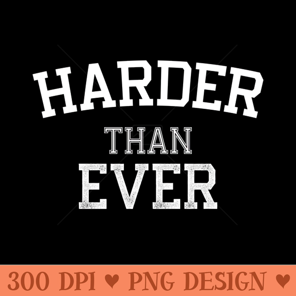 Harder Than Ever v3 - High Resolution PNG image download | Inspire Uplift