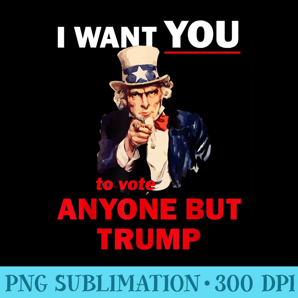 Fun Uncle Sam I Want You To Vote Anyone But Trump - Printabl | Inspire ...