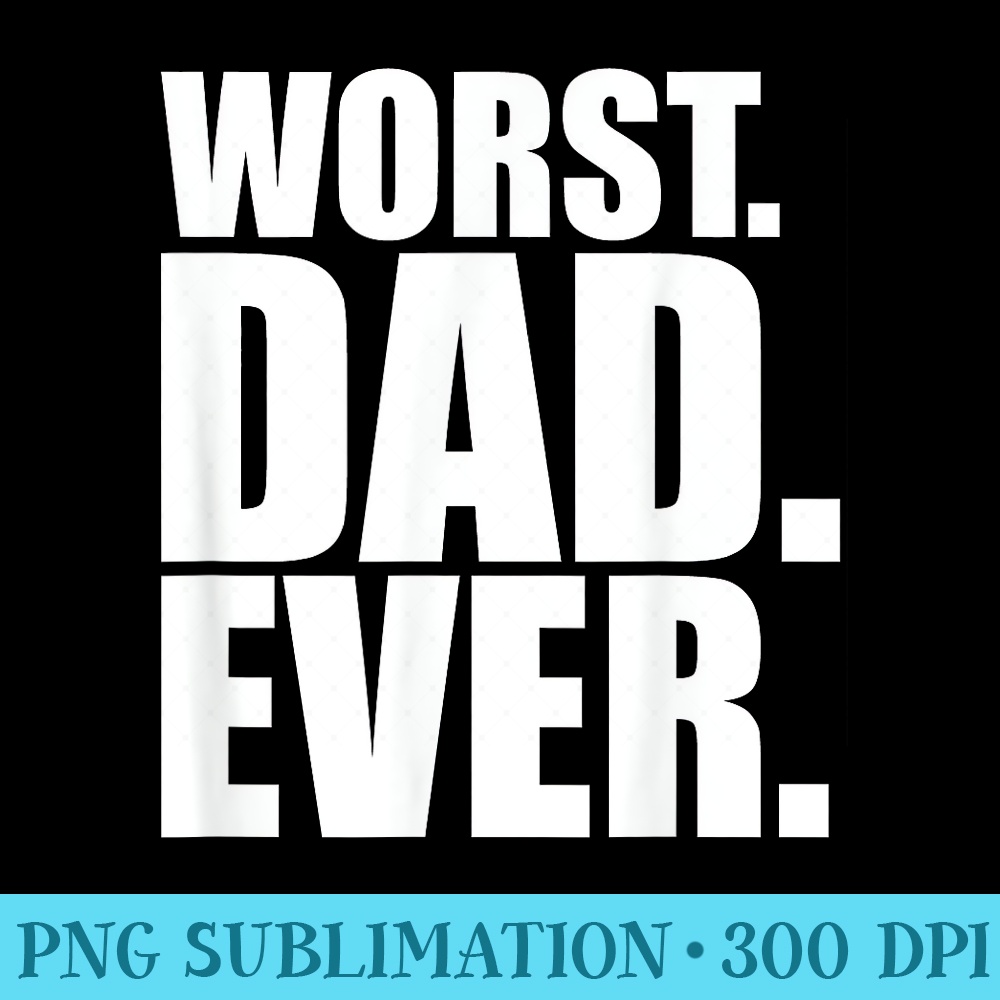 Worst Dad Ever Funny Bad Father - PNG Download | Inspire Uplift