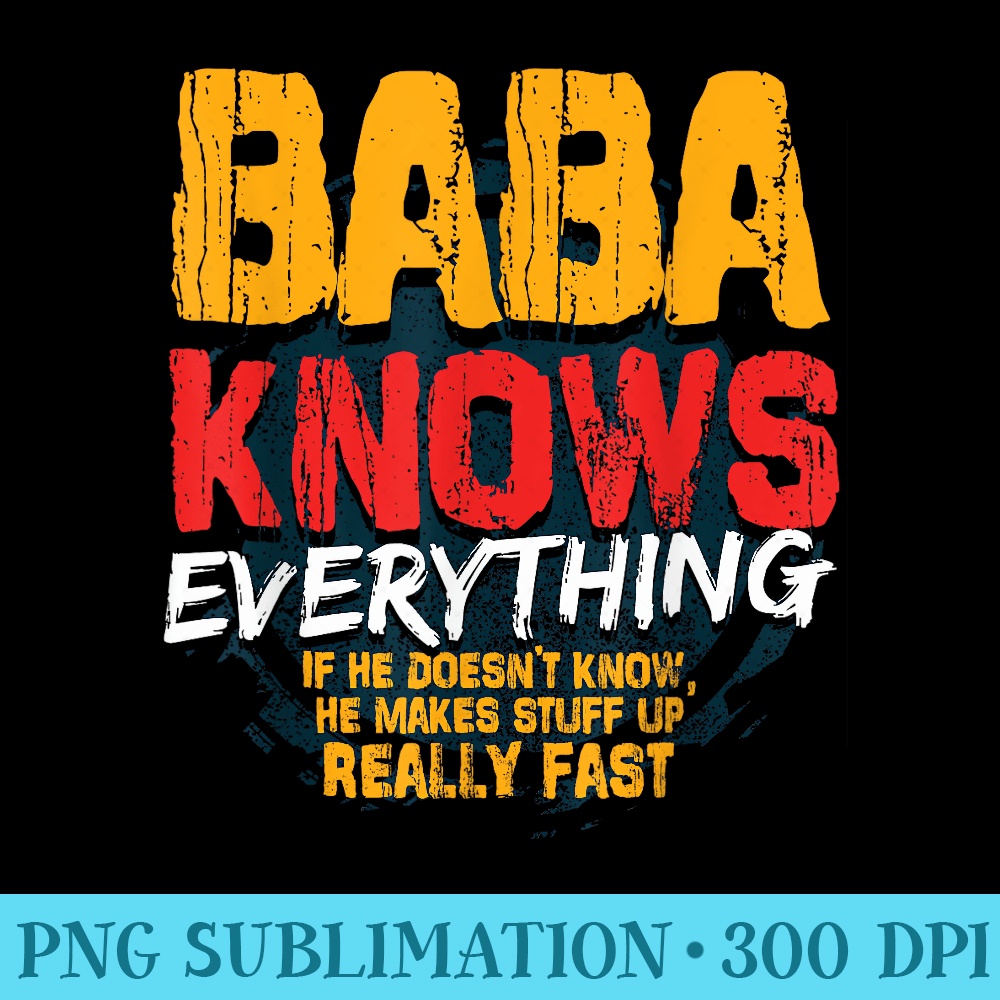 Baba Knows Everything Funny Baba Fathers Day - Printable PNG | Inspire ...