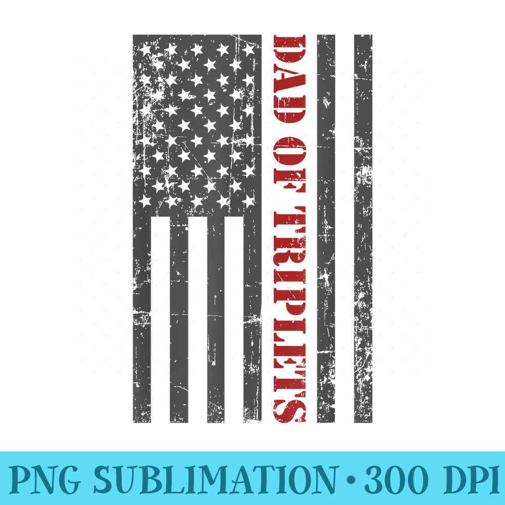 Fathers Day Triplet Dad American Flag Dad Of Triplets - PNG | Inspire ...