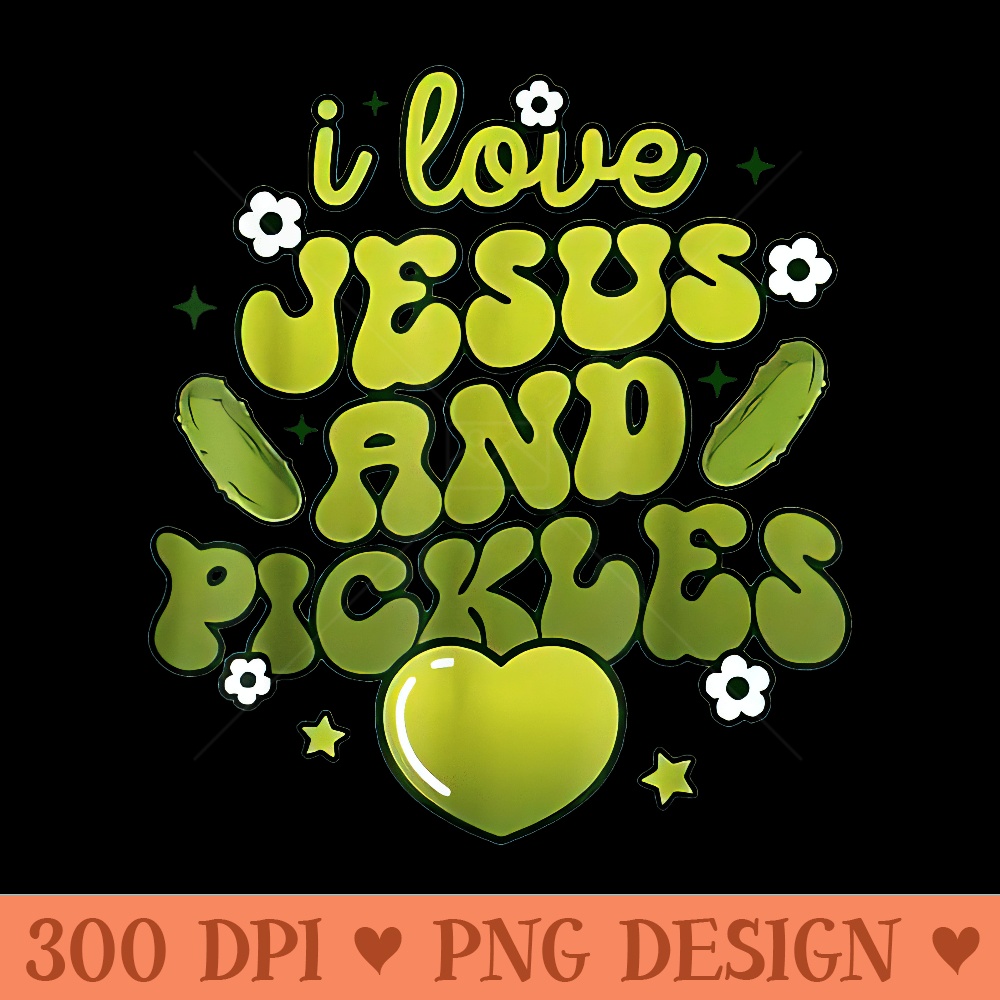 I Love Pickles Jesus Pickle Vegetable Farming - Digital PNG | Inspire ...