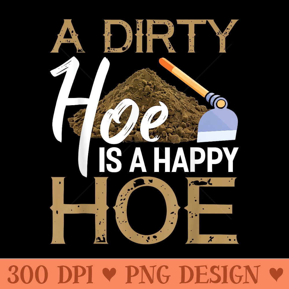 A Dirty Hoe Is A Happy Hoe Funny Garden Gardening Plant - Hi | Inspire ...
