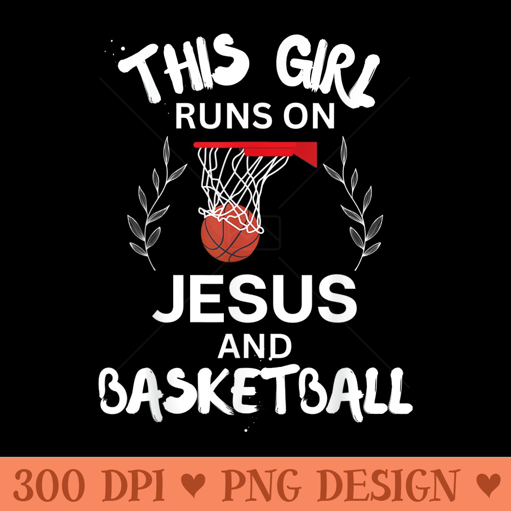 This Girl Runs On Jesus And Basketball Christian - Free PNG | Inspire ...