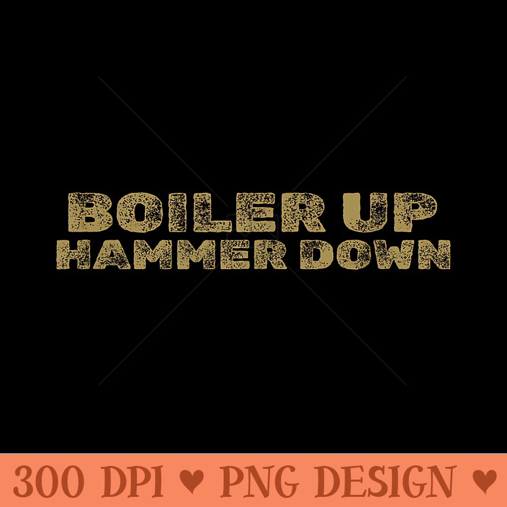 Boiler Up Hammer Down - PNG download | Inspire Uplift