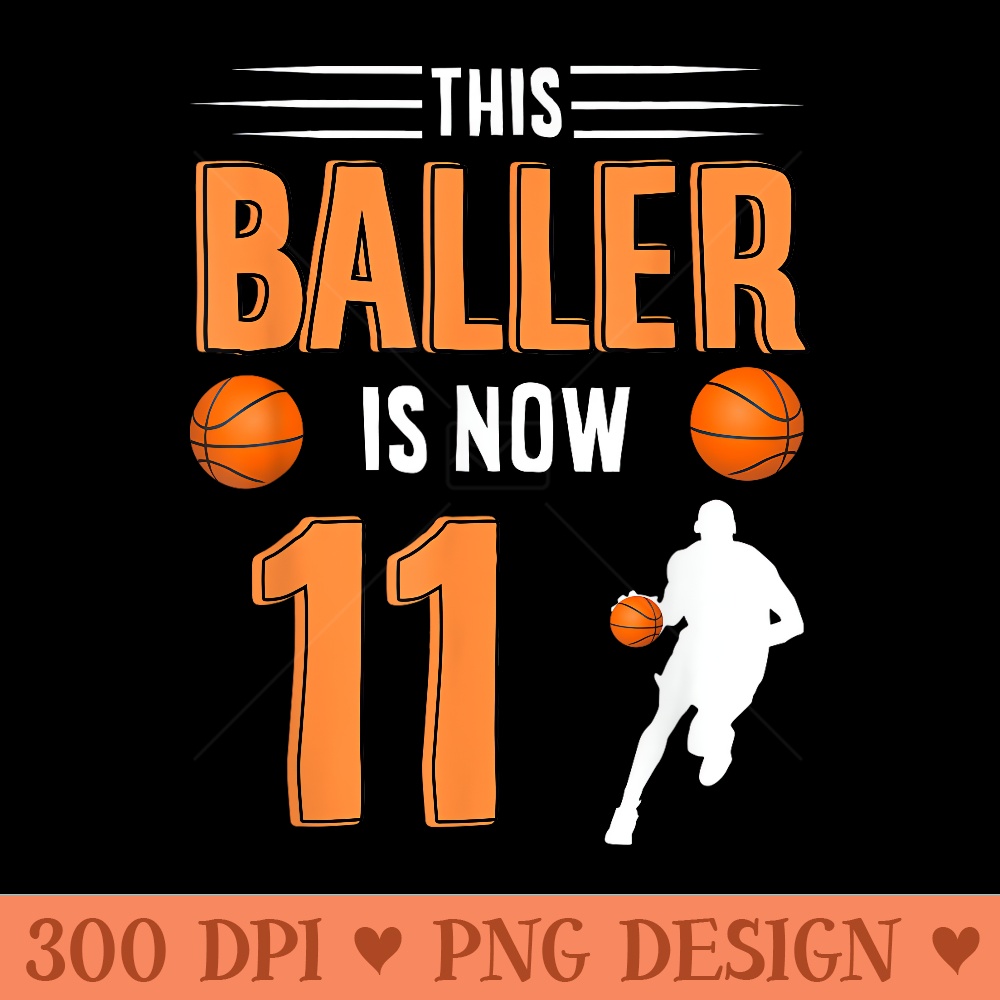 11th Birthday Basketball This Baller Is Now - Printable PNG | Inspire ...