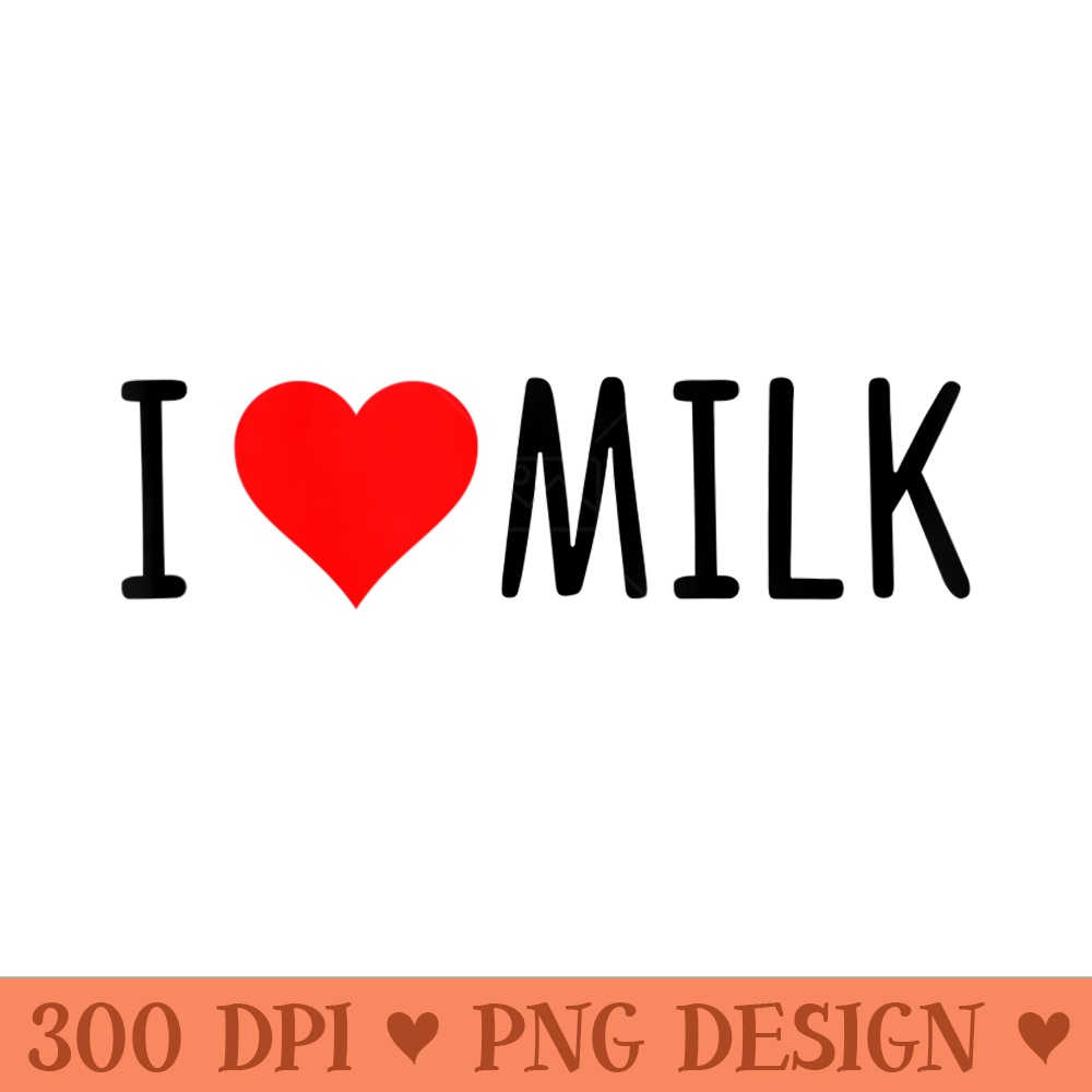 I Love Milk Heart Funny Milk Lover - PNG Design Files | Inspire Uplift
