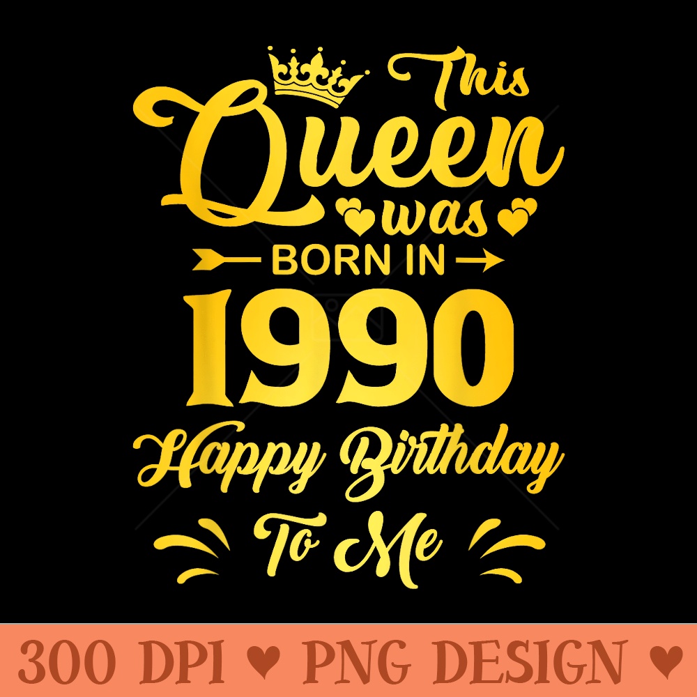 This Queen Was Born In 1990 Happy Birthday To Me - PNG Desig | Inspire ...