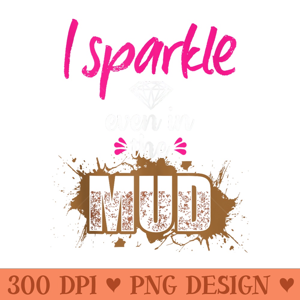 Mud Run Princess I Sparkle Even in Mud Team Girls ATV - PNG - Inspire ...