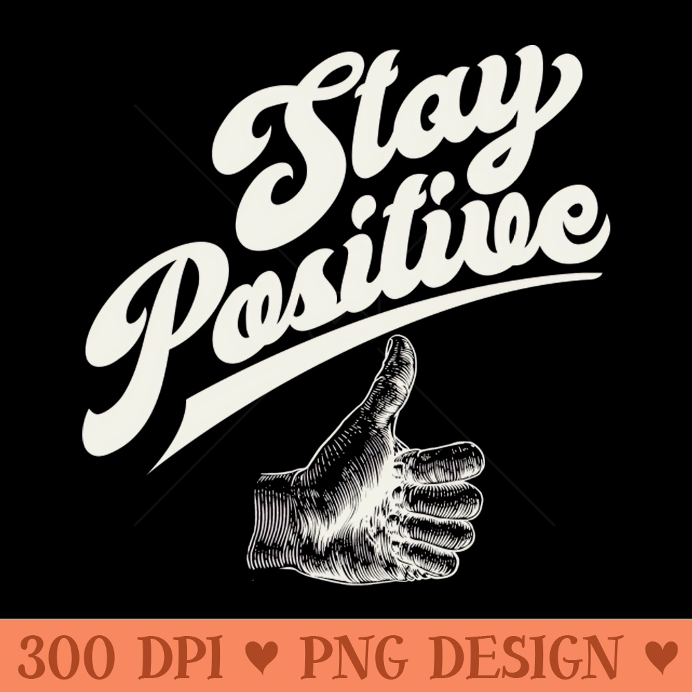 Stay Positive - PNG Design Files | Inspire Uplift