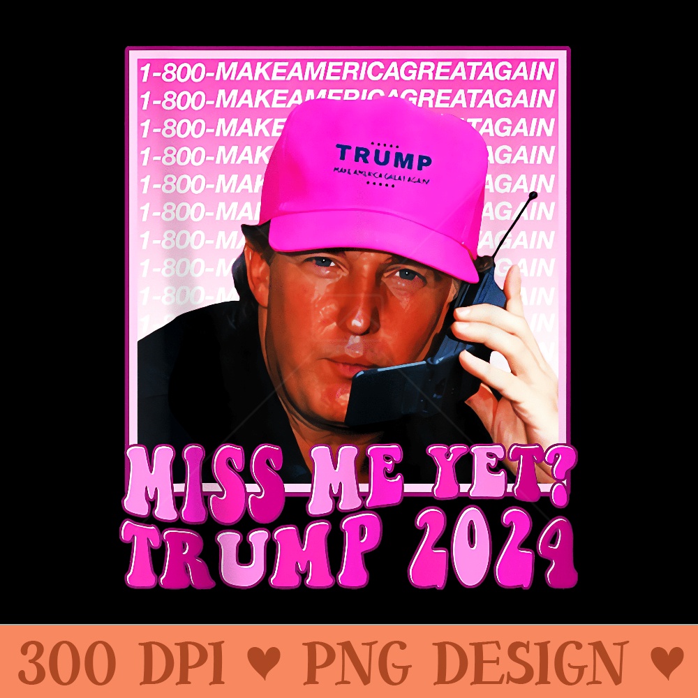 Funny Trump Pink Miss Me Yet, Trump 2024 President 2024 - Fr | Inspire ...
