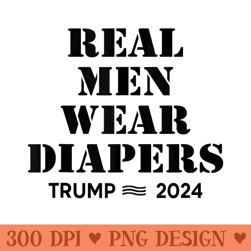 Mens Real Men Wear Diapers Donald Trump 2024 - High Resoluti | Inspire ...