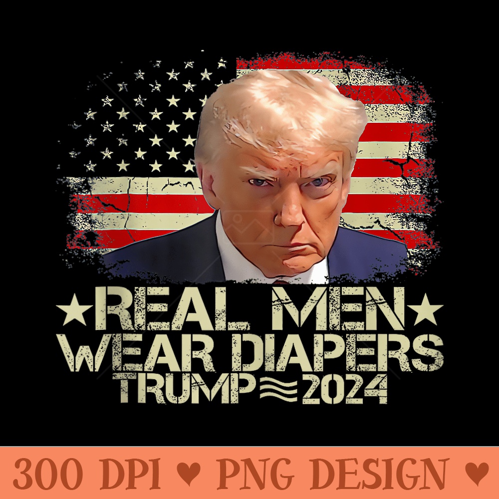 Funny Trump Real Men Wear Diapers Trump 2024 - PNG Prints | Inspire Uplift