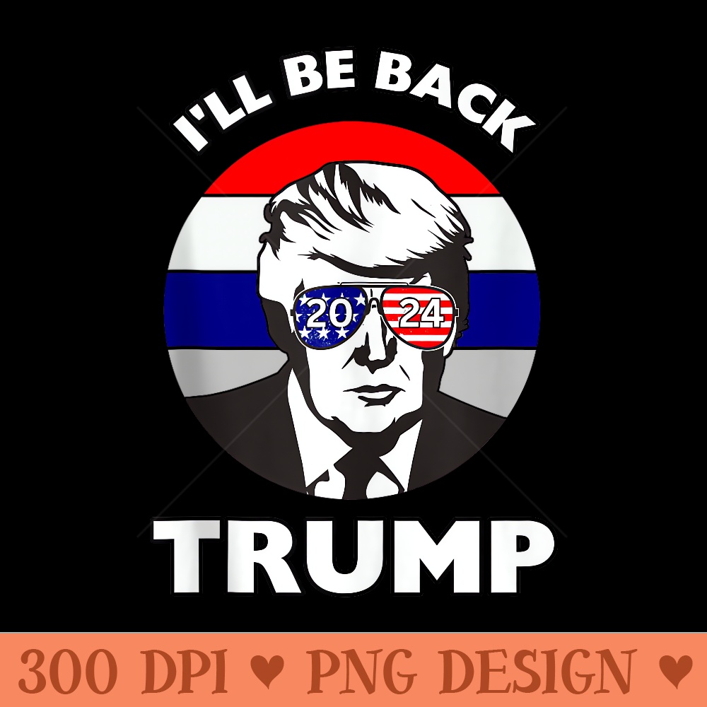 Ill Be Back Donald Trump 2024 Fourth July 4th USA America - | Inspire ...