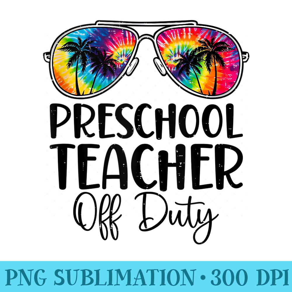 Preschool Teacher Off Duty Last Day Of School Summer Tie Dye | Inspire ...