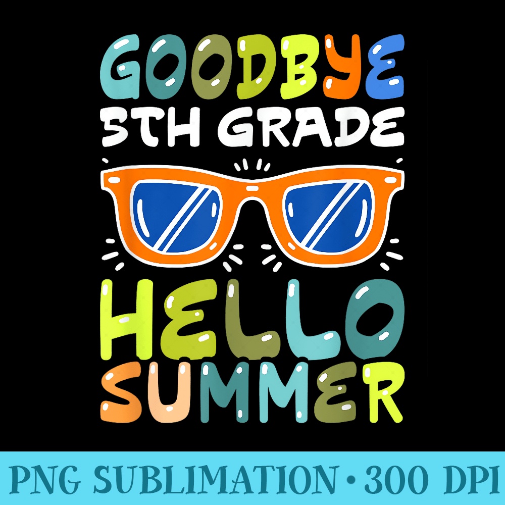Goodbye 5th Grade Hello Summer Fifth Grade Graduate - Sublim | Inspire ...