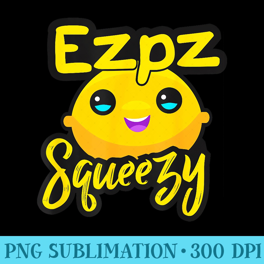 Easy Peasy Lemon Squeezy EZPZ Lemon Squeezy Fun - Sublimatio | Inspire ...