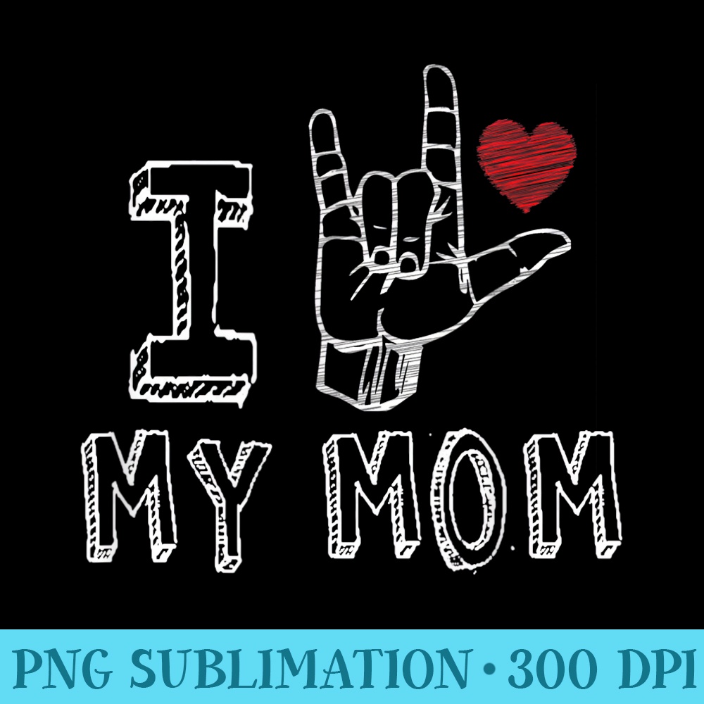 I Love My Mom ASL,,American Sign Language - PNG Download - Inspire Uplift