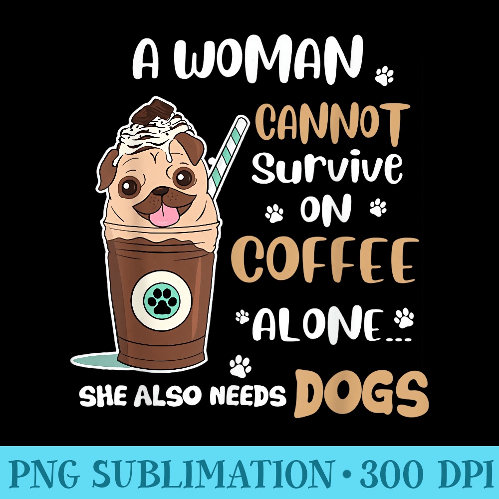 A Woman Cannot Survive On Coffee Alone She Also Needs Dogs - | Inspire ...