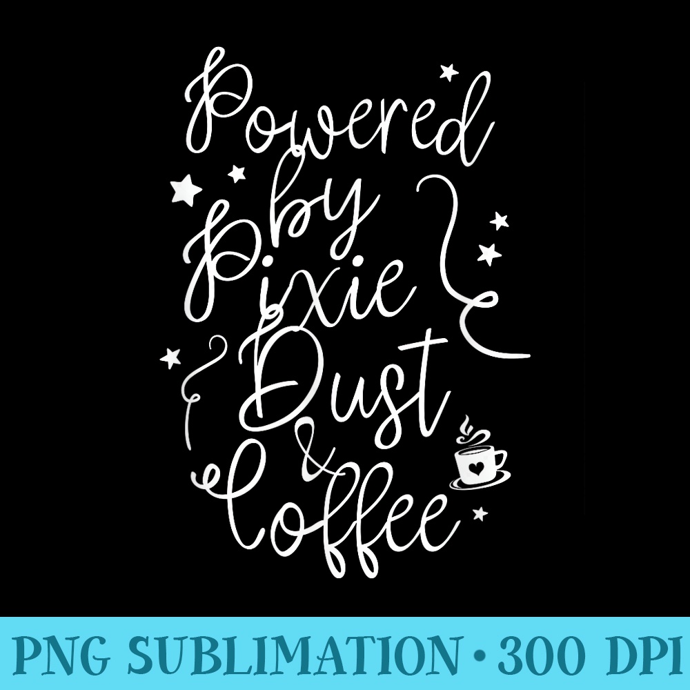 Powered by Pixie Dust and Coffee Fun Caffeine - PNG Download | Inspire ...