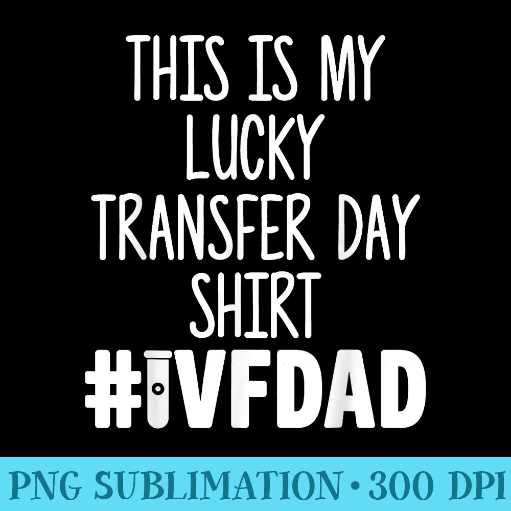 IVF Warrior Dad Lucky Transfer Day Infertility - PNG Downloa | Inspire ...