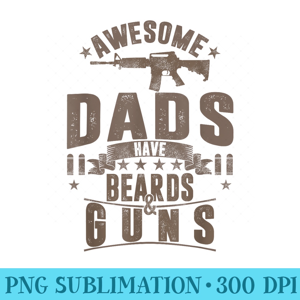 Fathers Day Awesome Dads Have Beards Guns Dad - PNG Template | Inspire ...