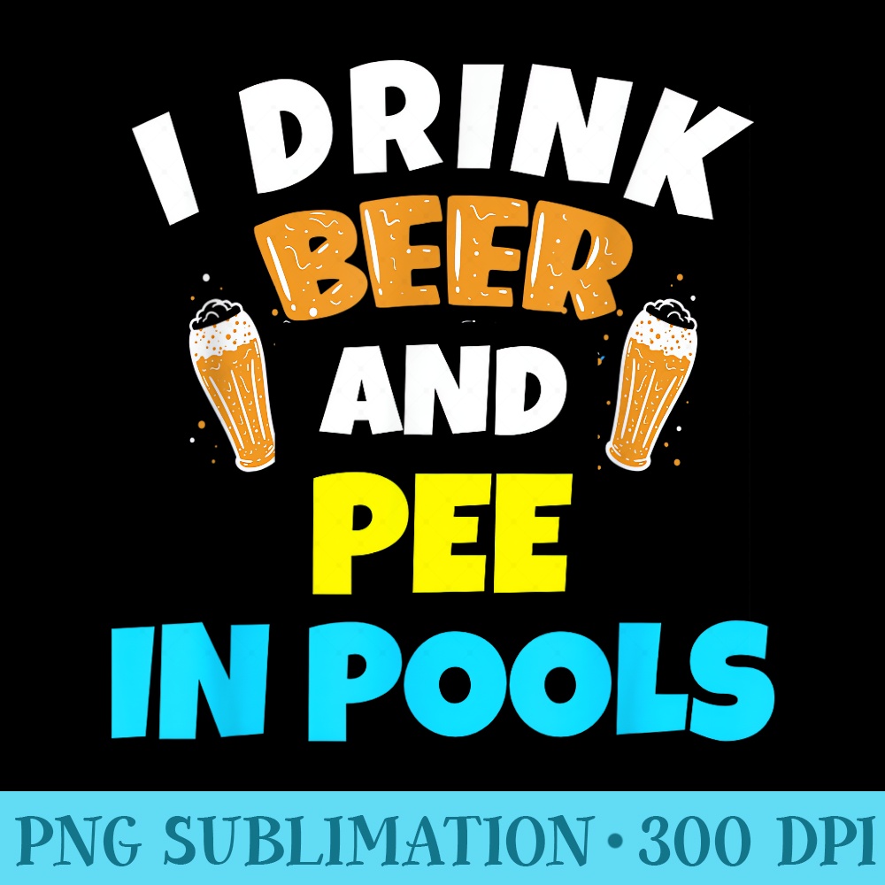 I Drink Beer And Pee in Pools Lake River - Unique Sublimatio | Inspire ...