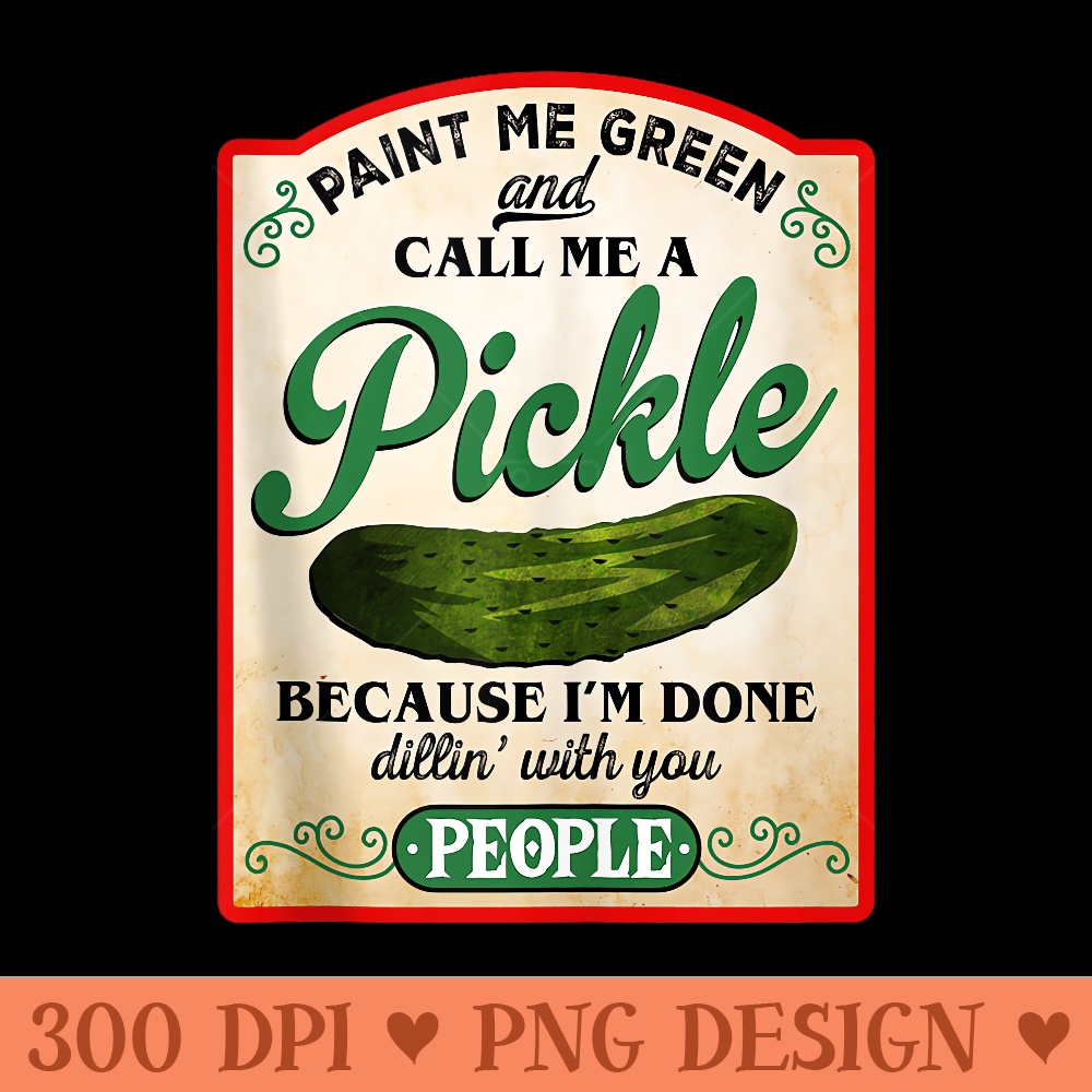 Paint Me Green And Call Me A Pickle Funny - PNG download wit | Inspire ...