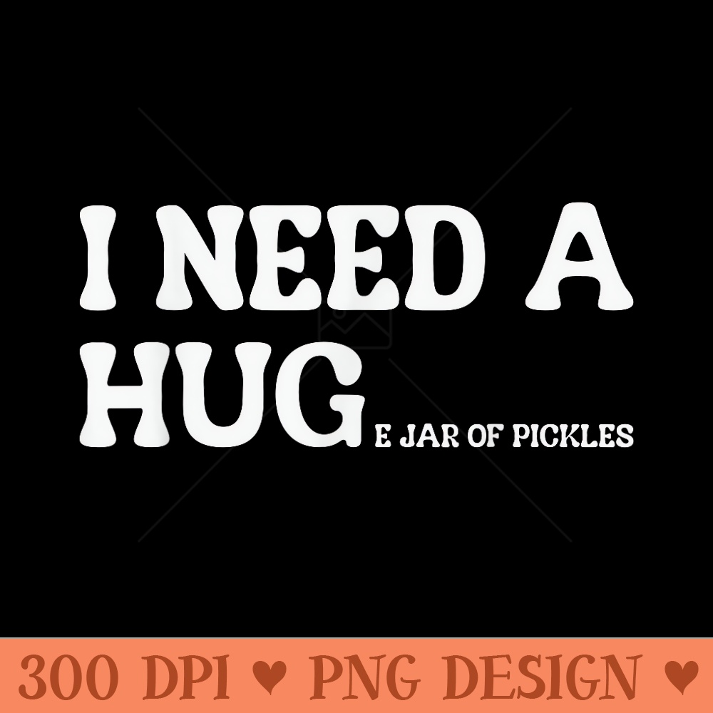 I Need A Huge Jar Of Pickles Funny Pickle Lover - High Quali | Inspire ...