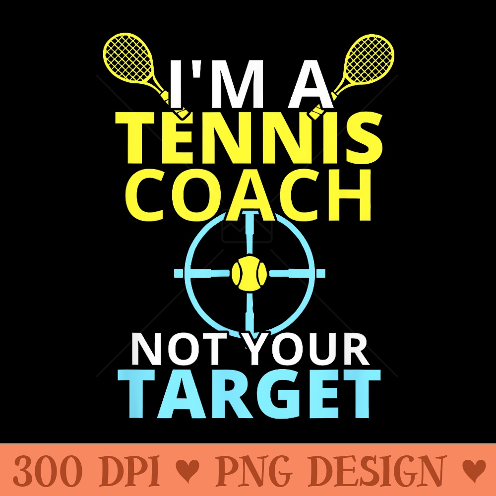 Im a tennis coach not your target Trainer - PNG download wit | Inspire ...