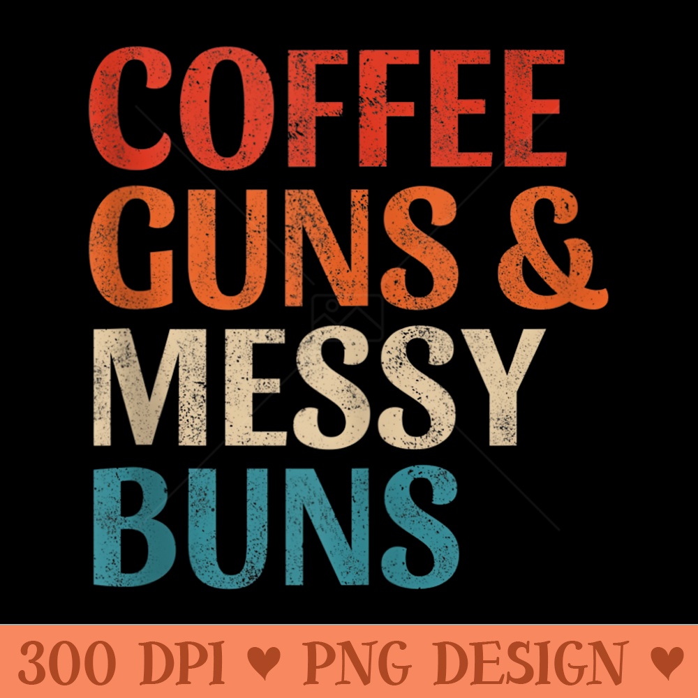 Coffee Guns and Messy Buns Funny Pro Gun Vintage - Ready To | Inspire Uplift