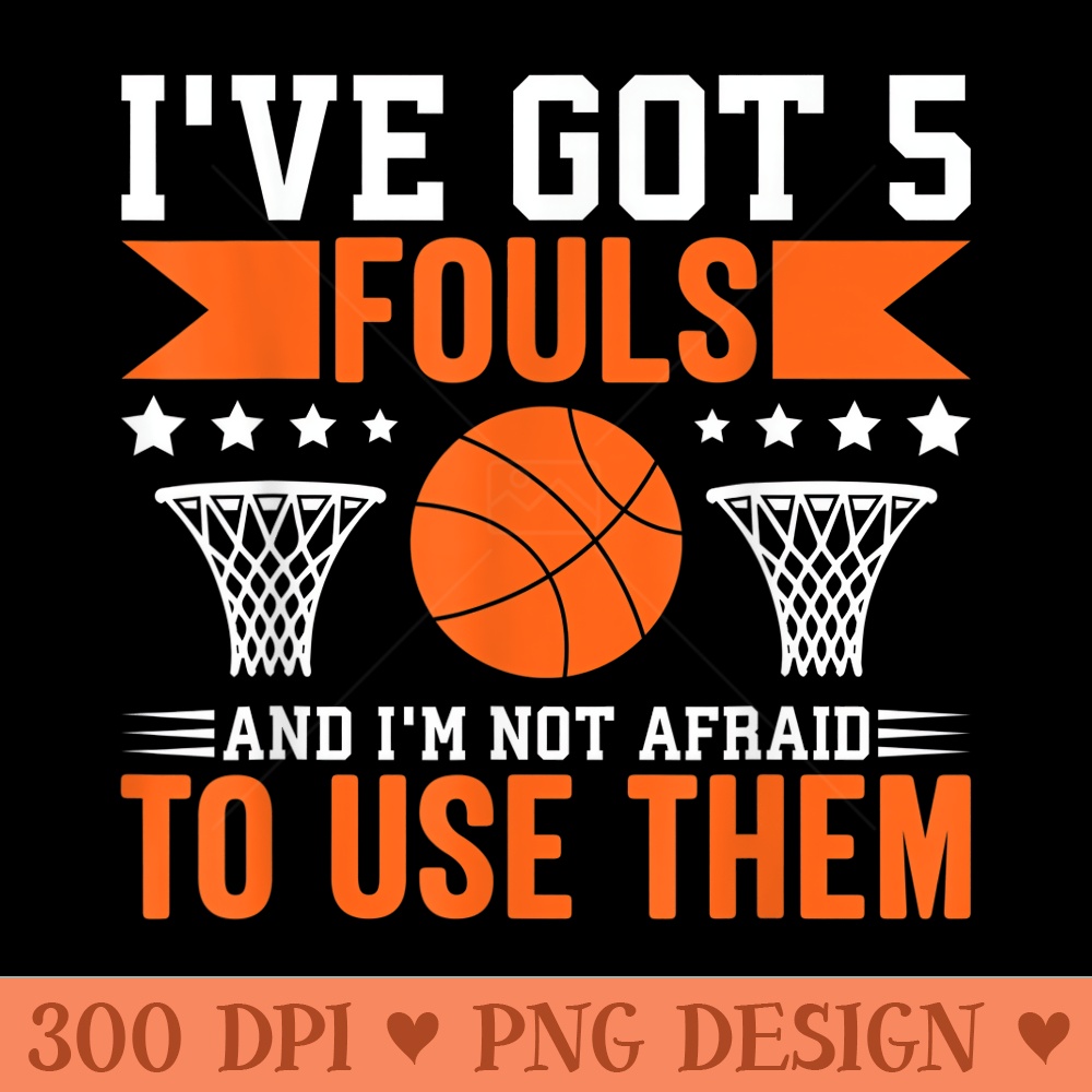 Ive Got 5 Fouls Funny Basketball Player - PNG image download | Inspire ...