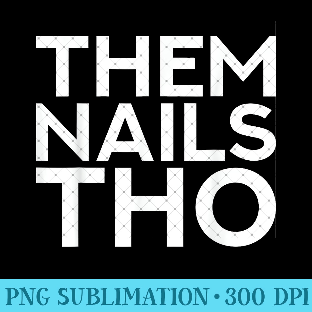 Funny Nail Tech Them Nails Tho Nail Artist Manicurist - PNG | Inspire ...