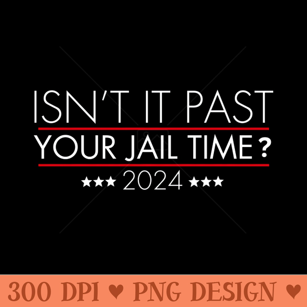 Isnt It Past Your Jail Time v17 - Exclusive PNG designs | Inspire Uplift