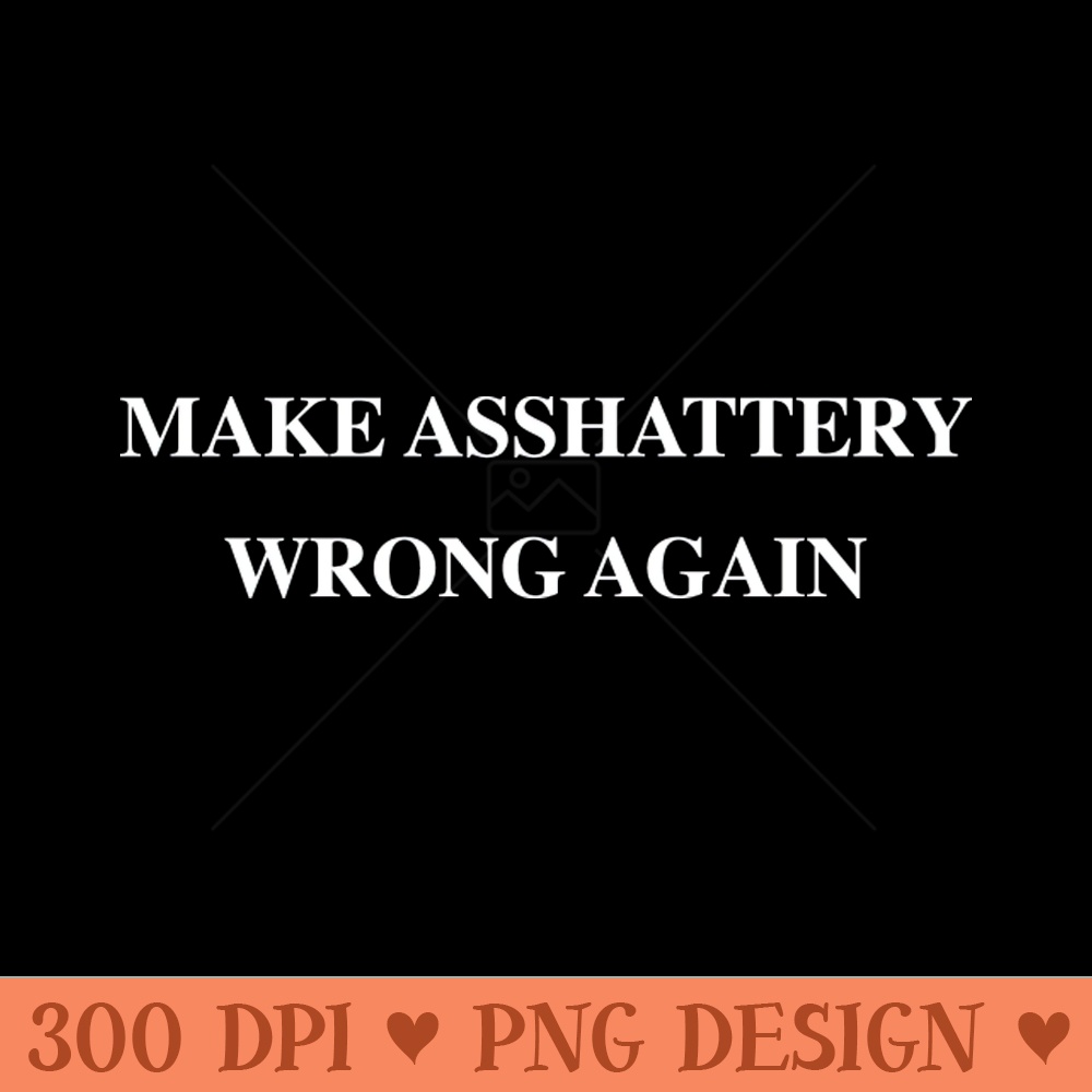 Make ASSHATTERY Wrong Again - Digital PNG Downloads | Inspire Uplift