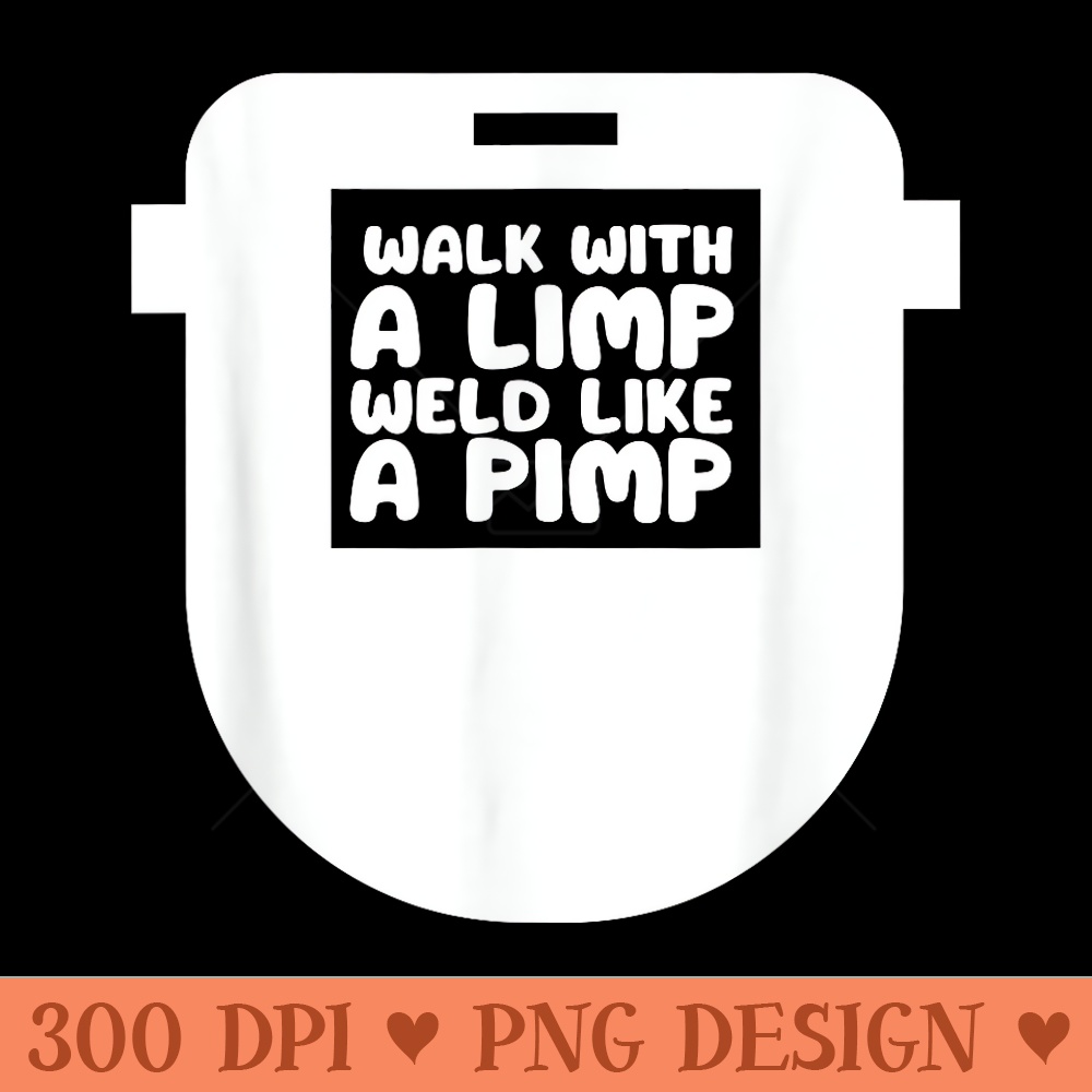 Walk with a limp weld like a pimp welding - High Resolution | Inspire ...