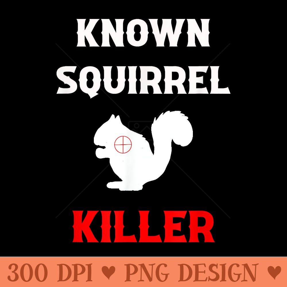Known Squirrel Killer Funny Hunting - Ready To Print PNG Des | Inspire ...