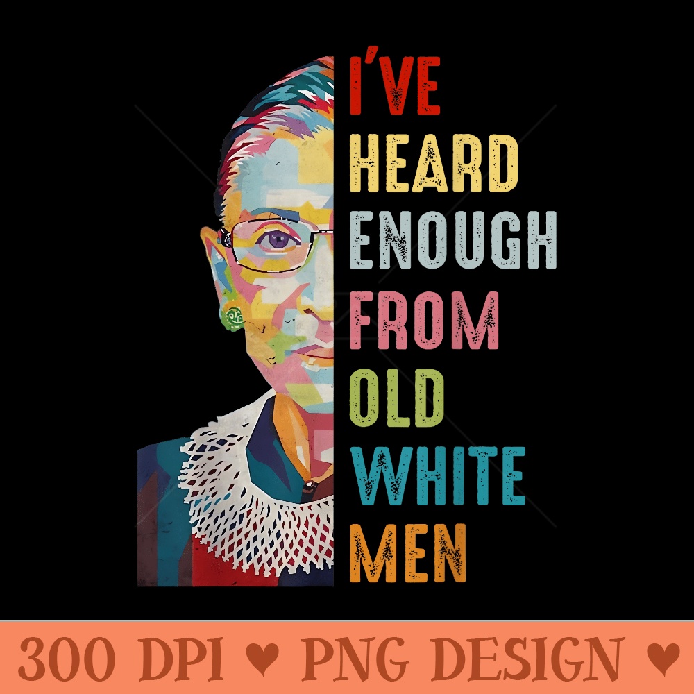 RBG Ive Heard Enough From Old White Men - PNG image download | Inspire ...