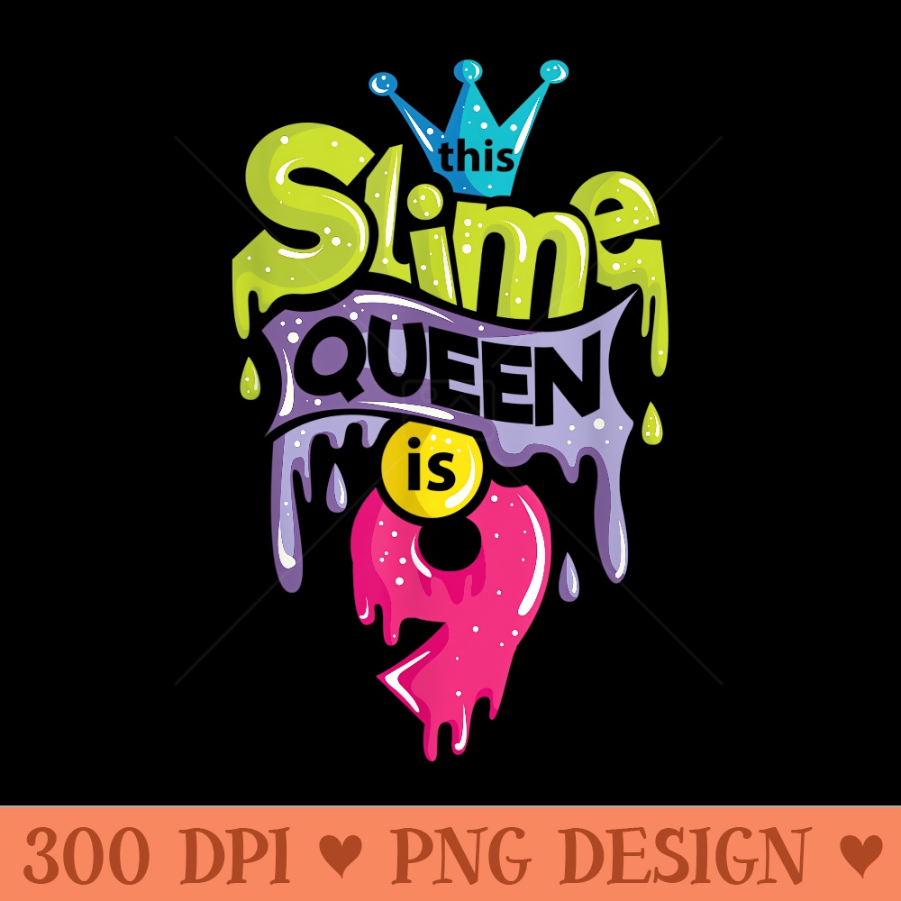 This Slime Queen is 9 T 9th Birthday Slime - PNG Graphics | Inspire Uplift