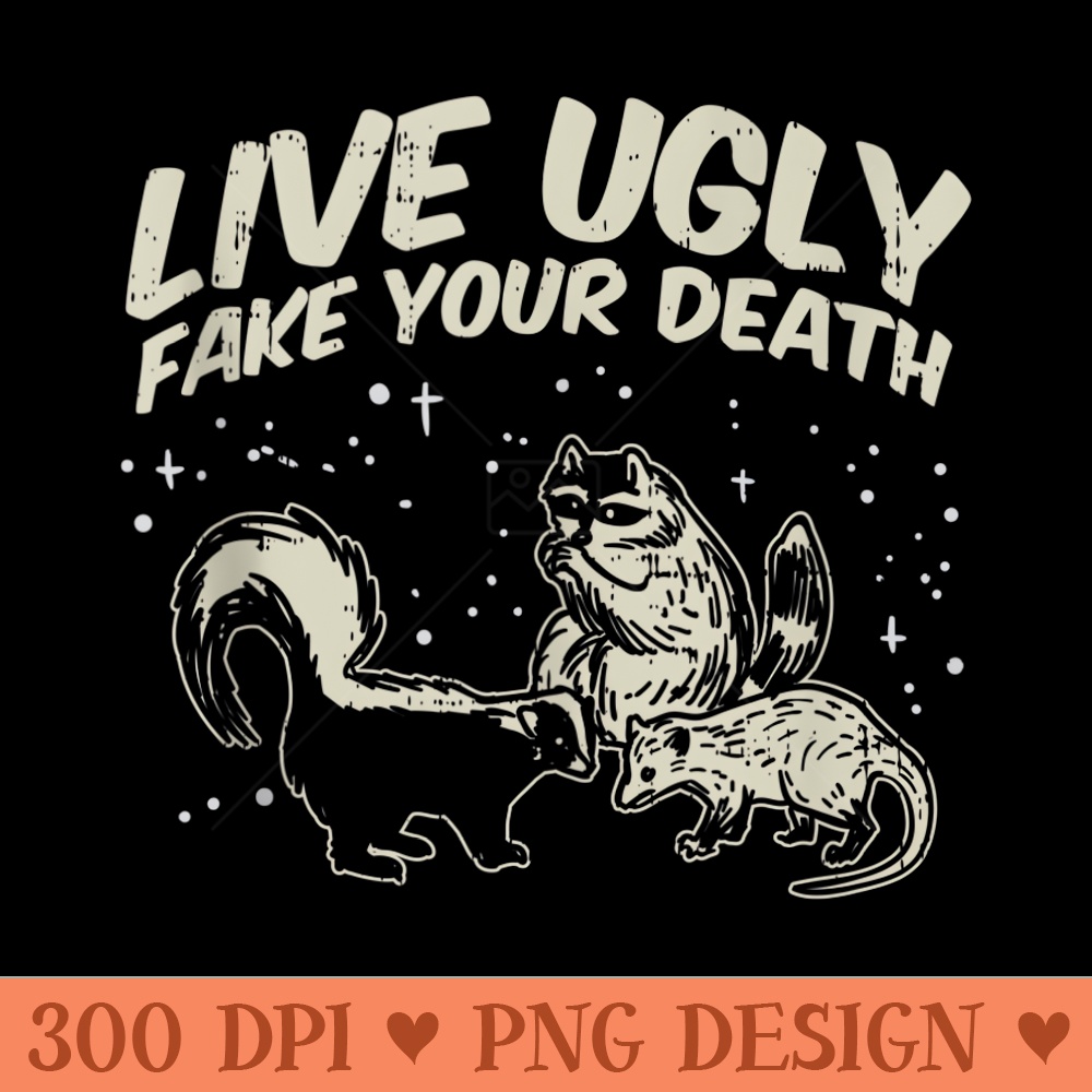 Live Ugly Fake Your Death Opossum Raccoon Skunk Cat - Design | Inspire ...