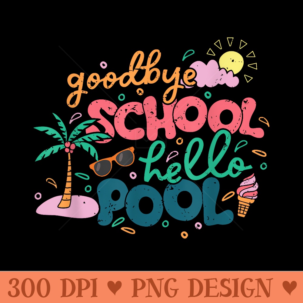 Goodbye School Hello Pool Last Day of School Student Summer | Inspire ...