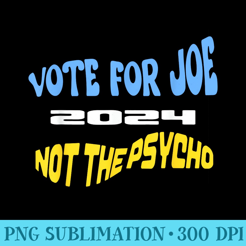Vote For Joe Not The Psycho 2024 Election Groovy Text Retro | Inspire ...