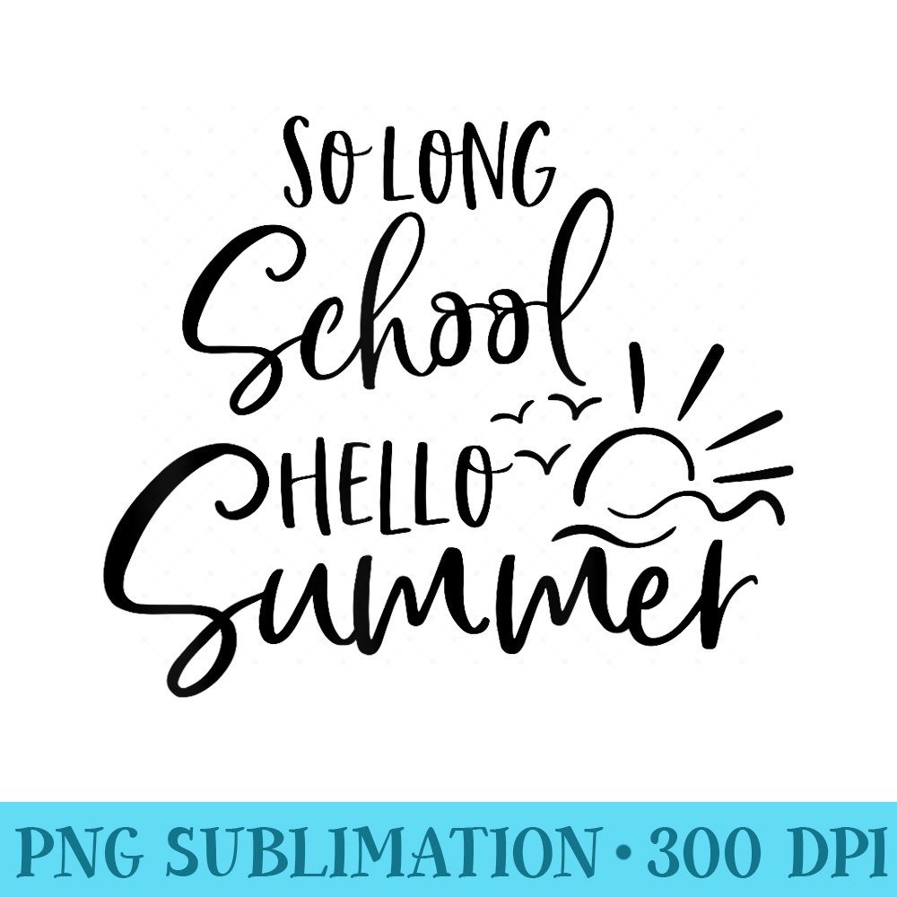 So Long School Hello Summer Happy Last Day Of School Teacher | Inspire ...
