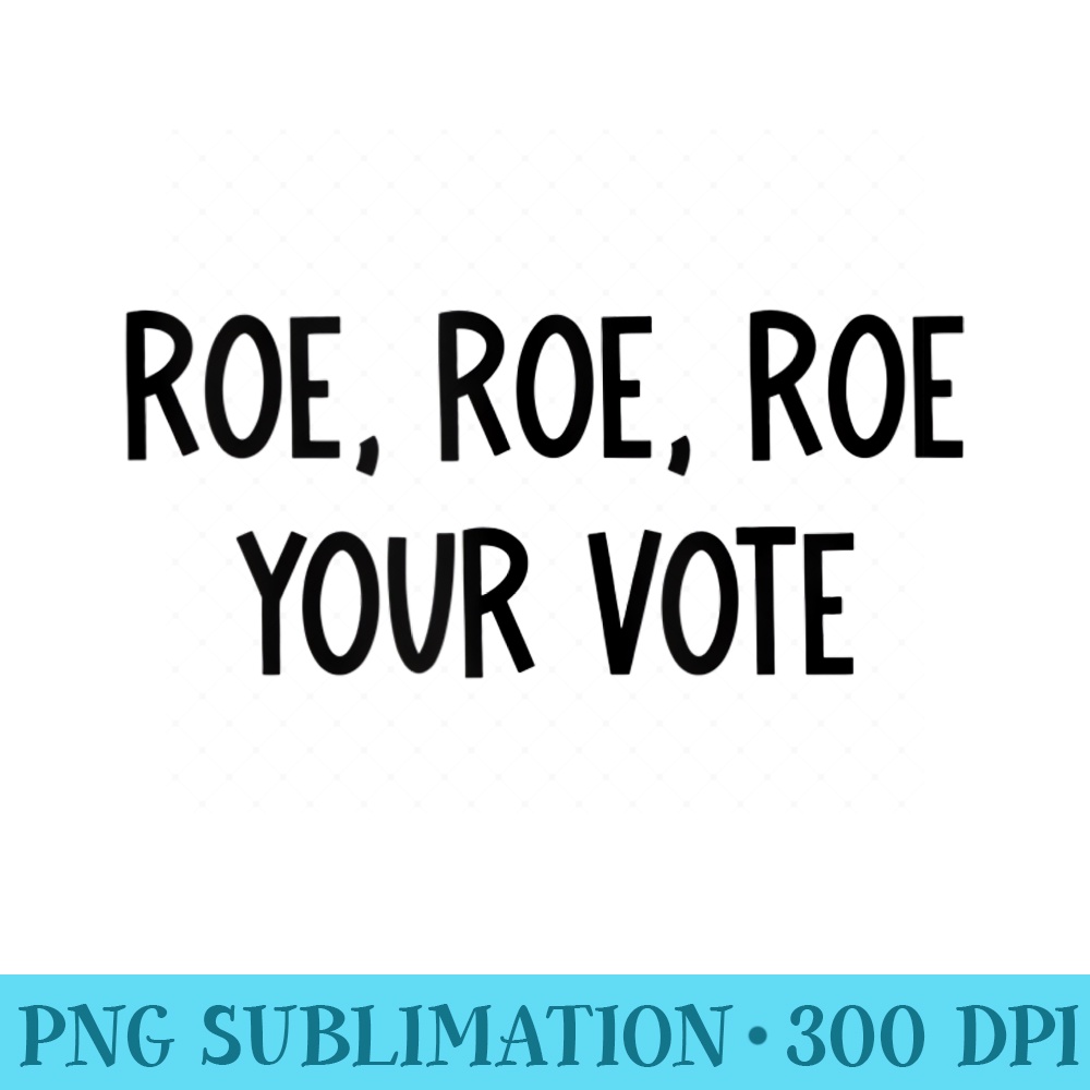 Roe Your Vote - Pro Choice - PNG design downloads | Inspire Uplift