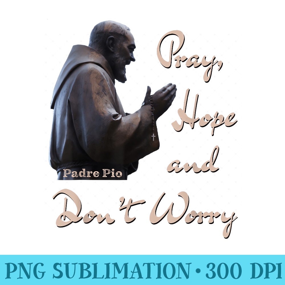 Catholic Saint Padre Pio Quote Pray, Hope, and Dont Worry. - | Inspire Uplift
