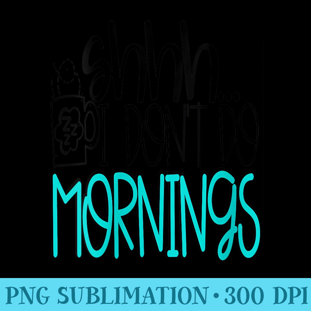 Womens Shhh I Dont Do Mornings Coffee Wake up Night Owl - PN | Inspire ...