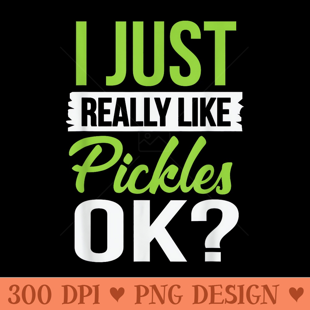 Funny Cute I Just Really Like Pickles OK Pickle Lover - Read | Inspire ...