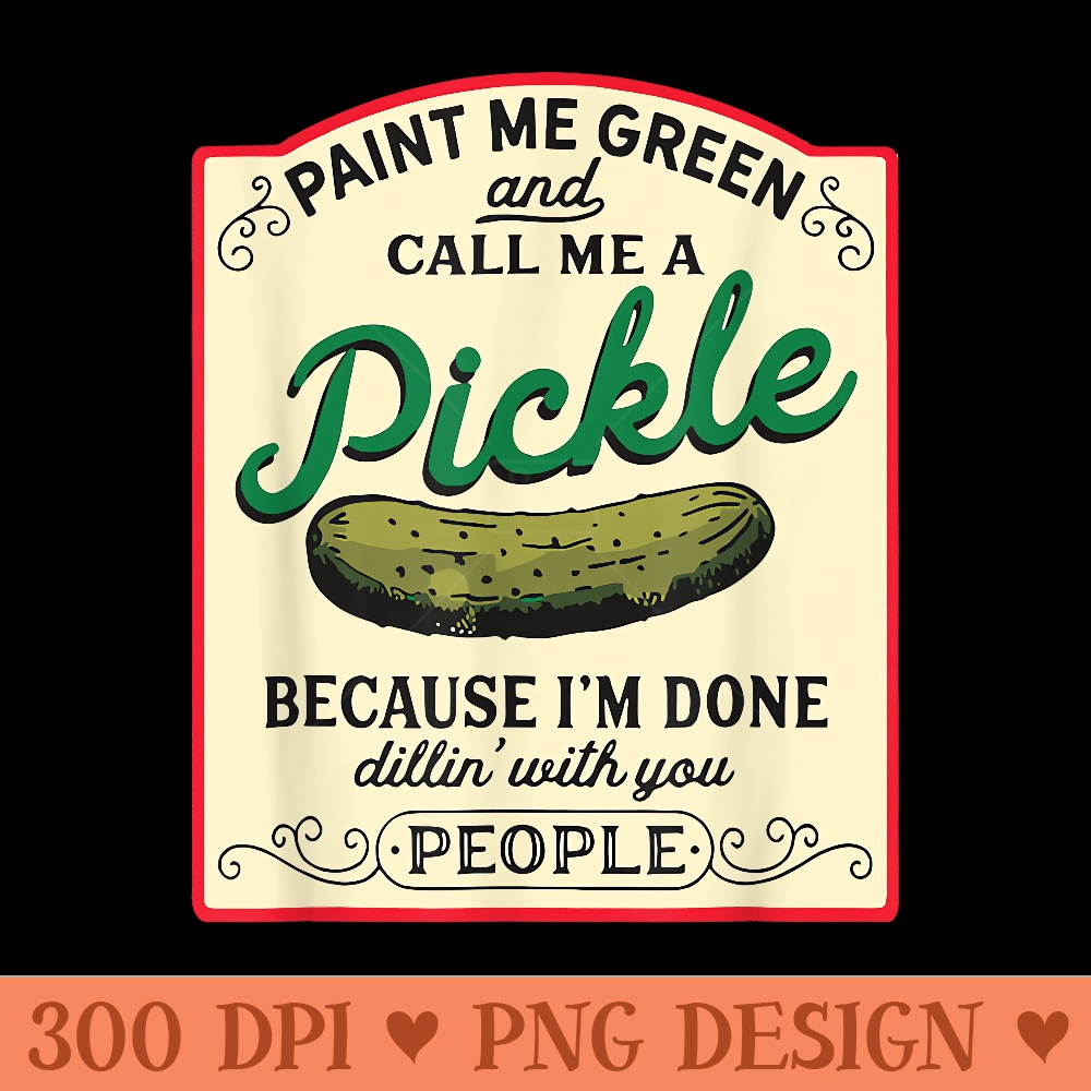 Paint Me Green And Call Me a Pickle Funny Pickles Humor - PN | Inspire ...