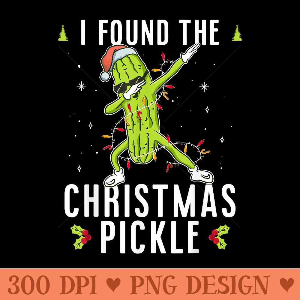 I Found The Christmas Pickle Funny Pickle Dabbing Dill - Hig | Inspire ...