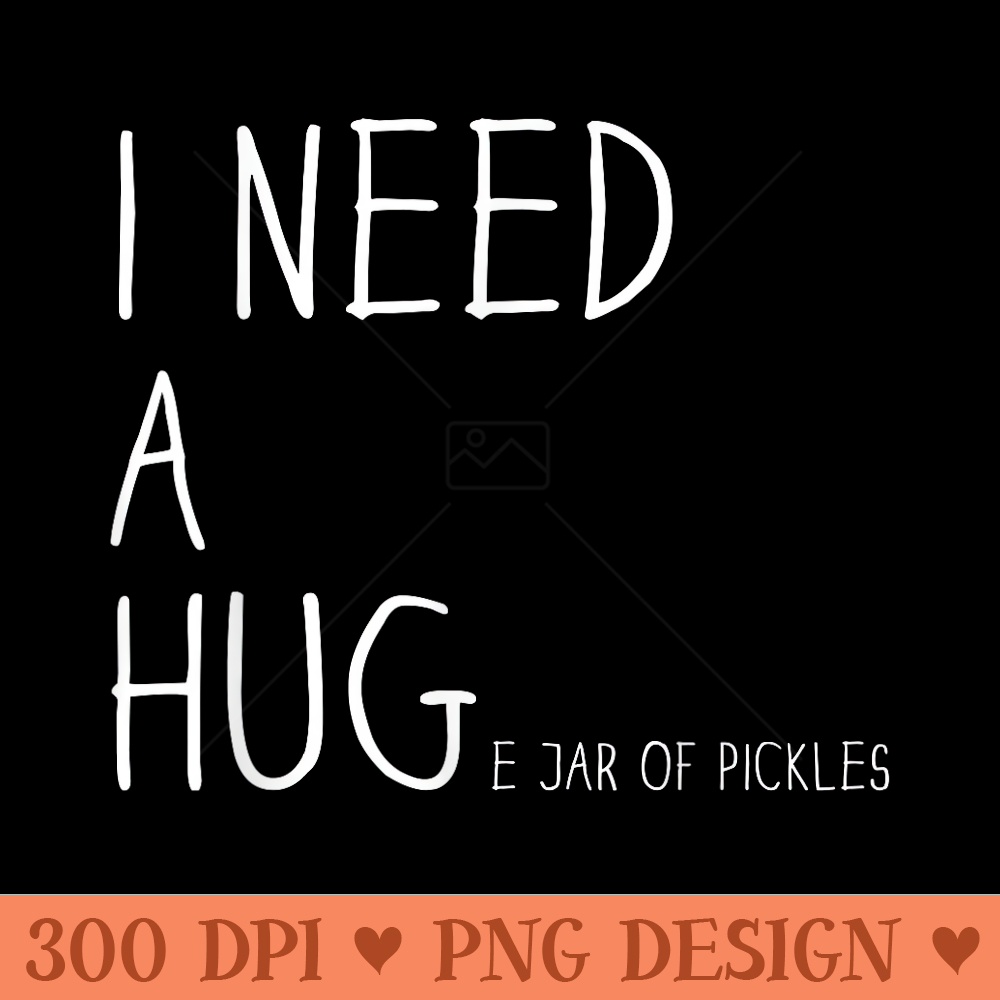Funny Pickle Lover I Need A Huge Jar Of Pickles - PNG downlo | Inspire ...